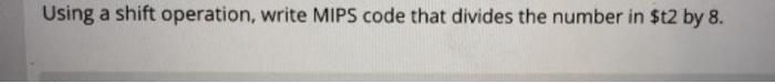 Solved Using a shift operation, write MIPS code that divides | Chegg.com
