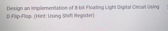 Solved Design an Implementation of 8-bit Floating Light | Chegg.com