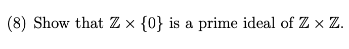 Solved (8) ﻿Show that Z×{0} ﻿is a prime ideal of Z×Z. | Chegg.com