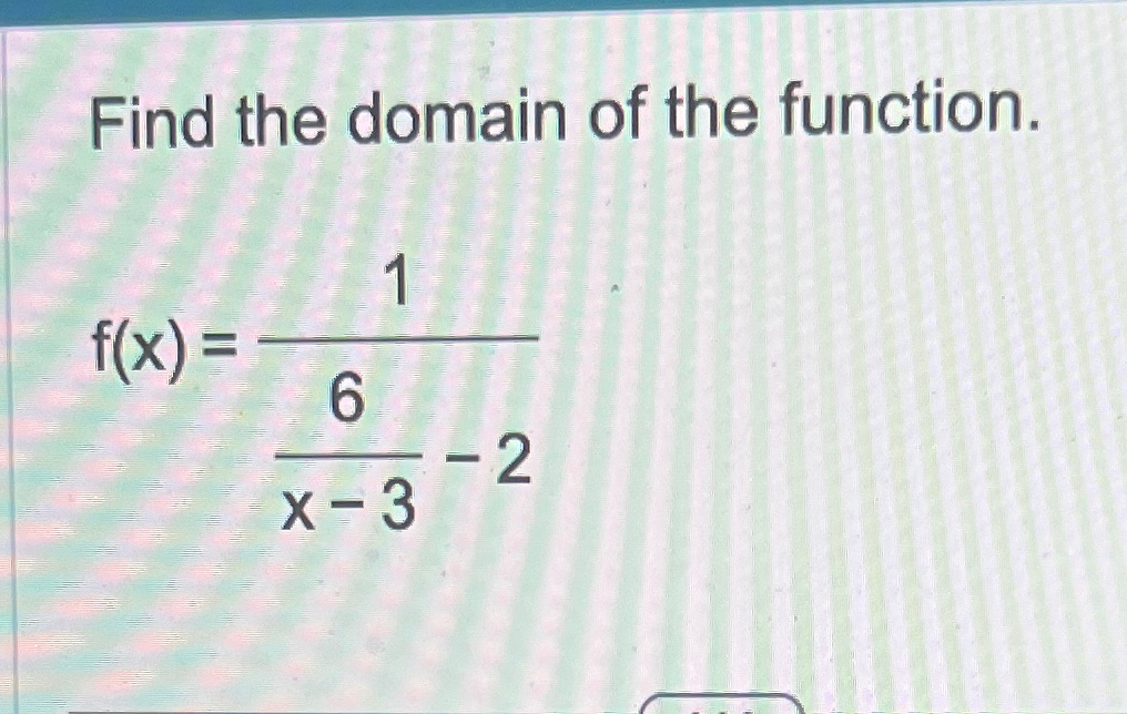 Solved Find the domain of the function.f(x)=16x-3-2 | Chegg.com