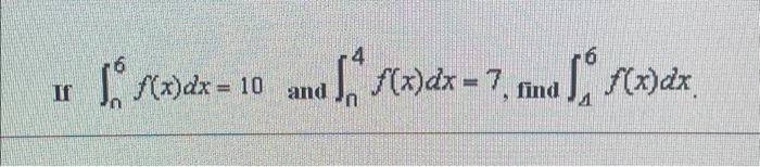 Solved [ f(x)dx= 10 and f(x) dx = 7 [ f(x)dx. 1 | Chegg.com
