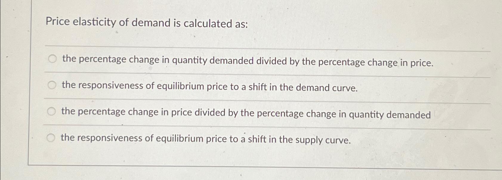 Solved Price elasticity of demand is calculated as:the | Chegg.com