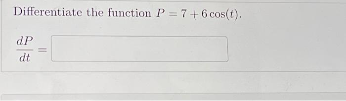 Solved Differentiate the function P=7+6cos(t). dtdP= | Chegg.com