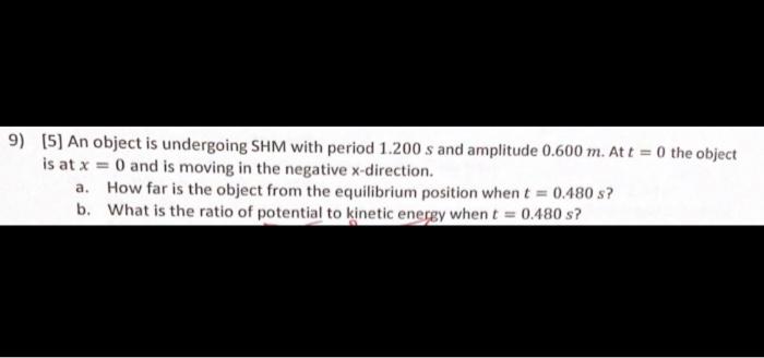 Solved 9) [5] An object is undergoing SHM with period 1.200 | Chegg.com