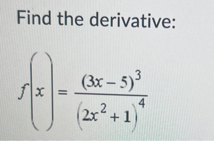 Solved Find the derivative: f(x)=(2x2+1)4(3x−5)3 | Chegg.com
