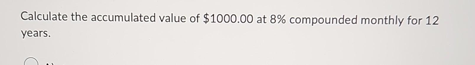 Solved Calculate the accumulated value of $1000.00 at 8% | Chegg.com