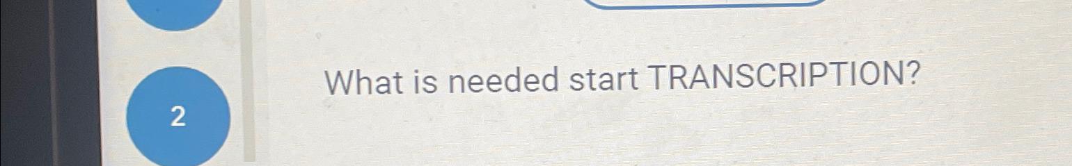 Solved What is needed start TRANSCRIPTION?2 | Chegg.com
