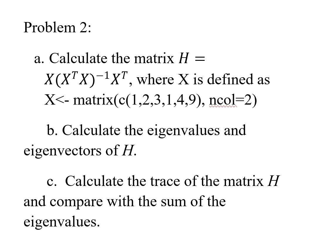 Solved Problem 2: a. Calculate the matrix H= X(XTX)−1XT, | Chegg.com