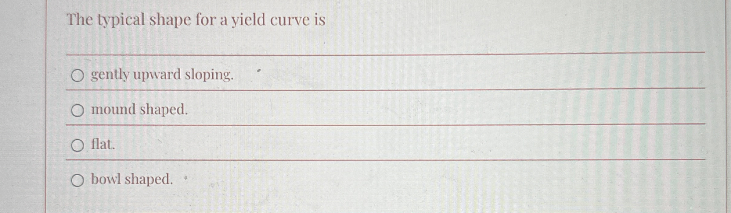 Solved The typical shape for a yield curve isq, ﻿gently | Chegg.com