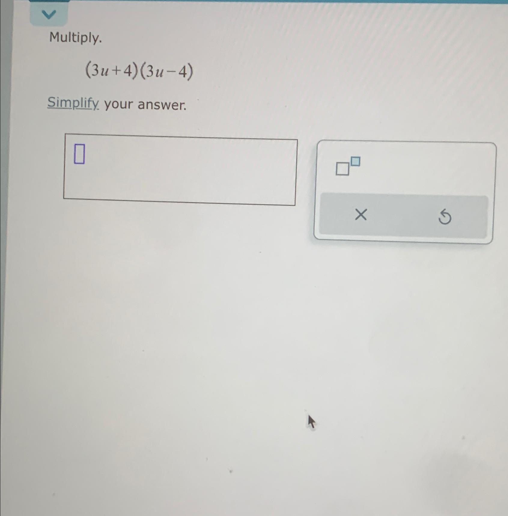 Solved Multiply.(3u+4)(3u-4)Simplify your answer. | Chegg.com