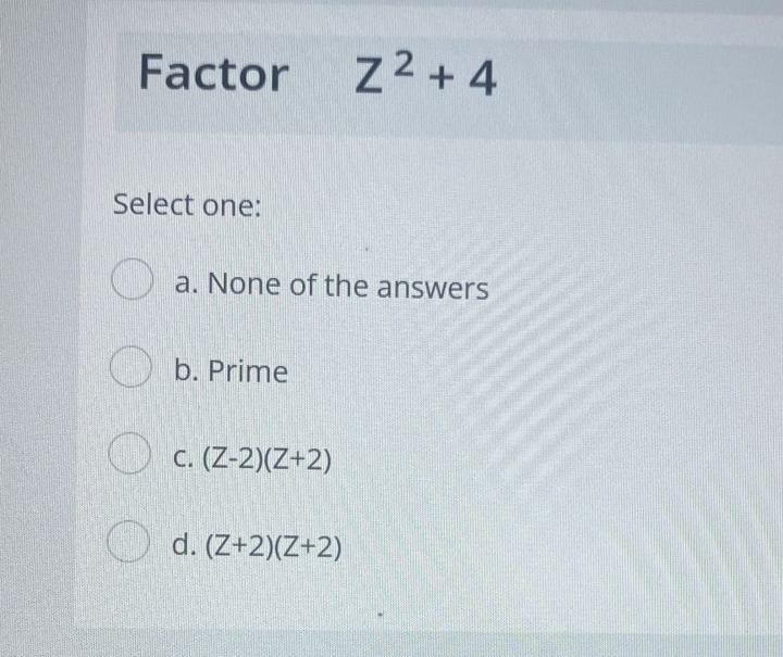 Solved Factor Z2+4Select one:a. ﻿None of the answersb. | Chegg.com