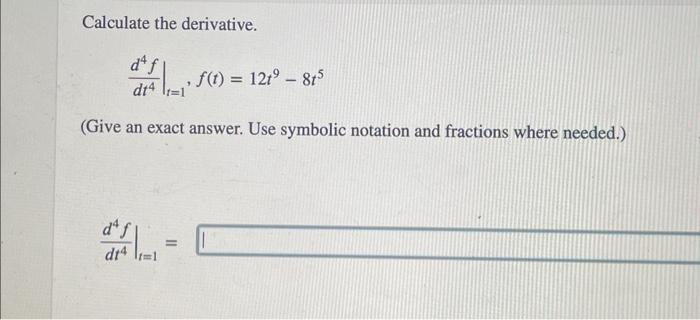 Solved Calculate the derivative. dt4d4f∣∣t=1,f(t)=12t9−8t5 | Chegg.com