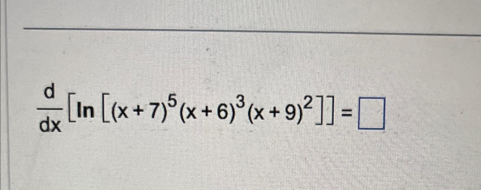 Solved ddx[ln[(x+7)5(x+6)3(x+9)2]]= | Chegg.com