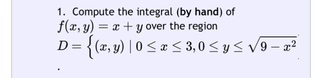 Solved 1. Compute the integral (by hand) of f(x,y)=x+y over | Chegg.com
