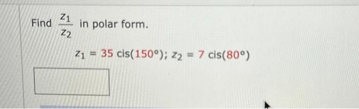 Solved Find z2z1 in polar form. z1=35cis(150∘);z2=7cis(80∘) | Chegg.com