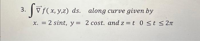Solved ∫∇f(x,y,z)ds. along curve given by x.=2 sint,y=2 | Chegg.com