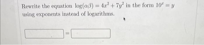 Solved Rewrite the equation log(αβ)=4x2+7y2 in the form | Chegg.com