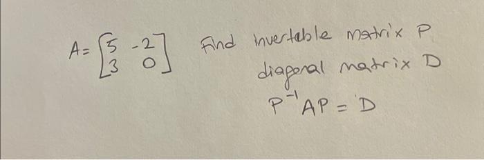 Solved diagoral matrix D P−1AP=D | Chegg.com