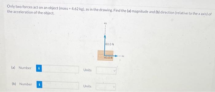 Solved Only Two Forces Act On An Object Mass 4 62 Kg As
