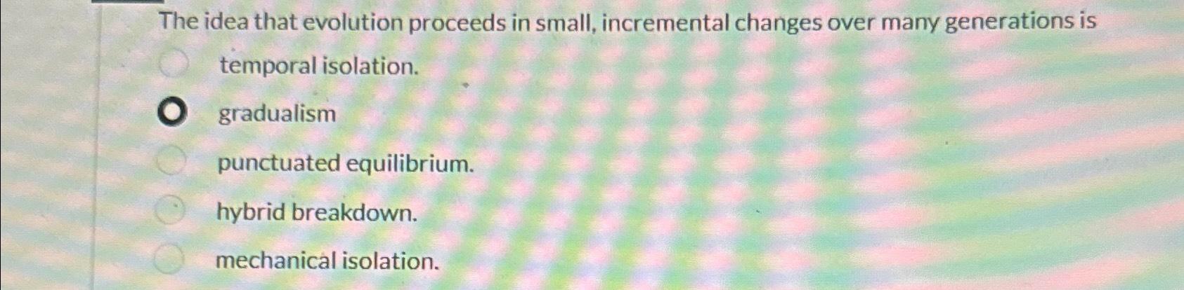 Solved The idea that evolution proceeds in small, | Chegg.com