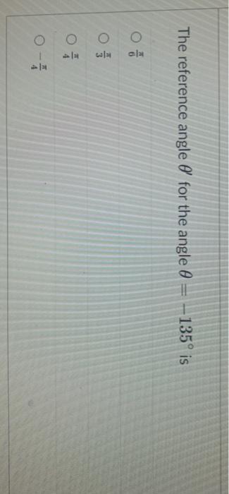 Solved The reference angle @ for the angle 0 = -135° is 0 0 | Chegg.com