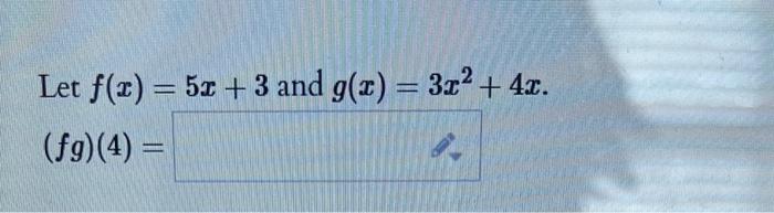 Solved Let f(x)=5x+3 and g(x)=3x2+4x. (fg)(4)= | Chegg.com