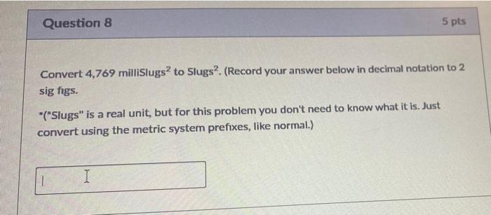 Solved Question 8 5 pts Convert 4,769 milliSlugs? to Slugs?. | Chegg.com