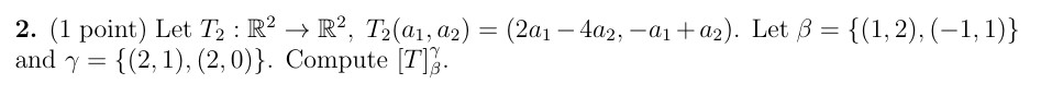 Solved (1 ﻿point) ﻿Let T2:R2→R2,T2(a1,a2)=(2a1-4a2,-a1+a2). | Chegg.com