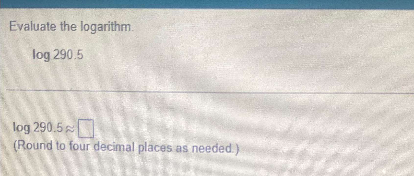 Solved Evaluate the logarithm.log290.5log290.5~~(Round to | Chegg.com