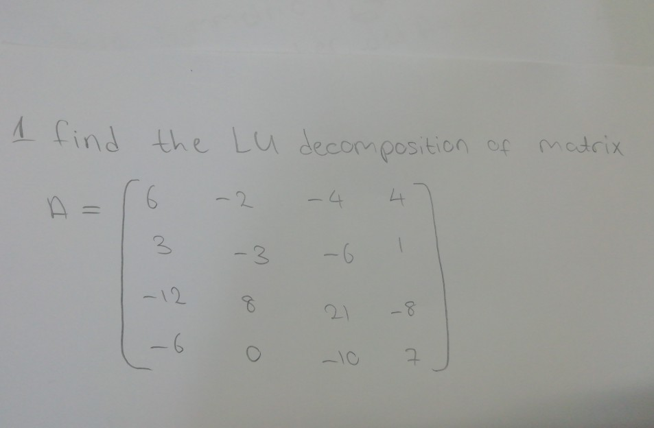 Solved 1 find the Lu decomposition of matrix 3 -3 -12 8 -8 | Chegg.com