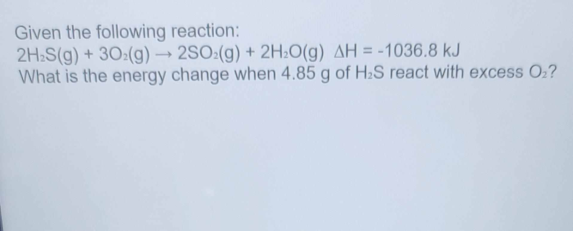 Solved Given the following reaction: 2H2 S( g)+3O2( g)→2SO2( | Chegg.com