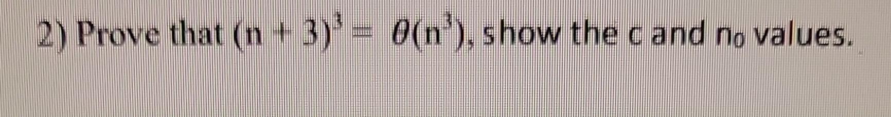 Solved 2) Prove that (n+3)3=θ(n3), show the c and no values. | Chegg.com
