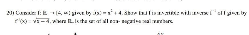 Solved 20) Consider f:R+→[4,∞) given by f(x)=x2+4. Show that | Chegg.com