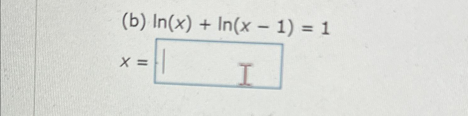 Solved (b) ln(x)+ln(x-1)=1x= | Chegg.com
