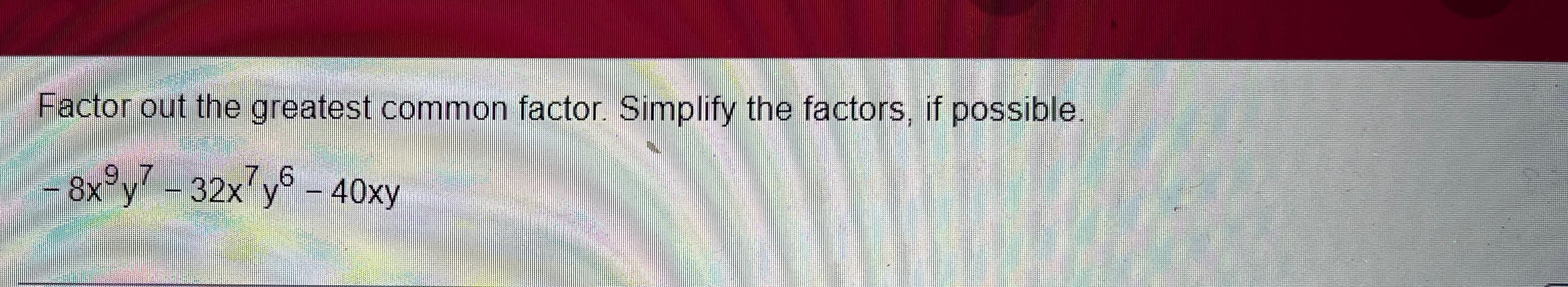 Solved Factor out the greatest common factor. Simplify the | Chegg.com
