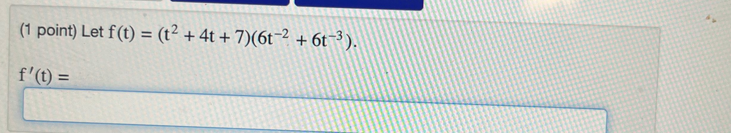 Solved (1 ﻿point) ﻿Let f(t)=(t2+4t+7)(6t-2+6t-3).f'(t)= | Chegg.com