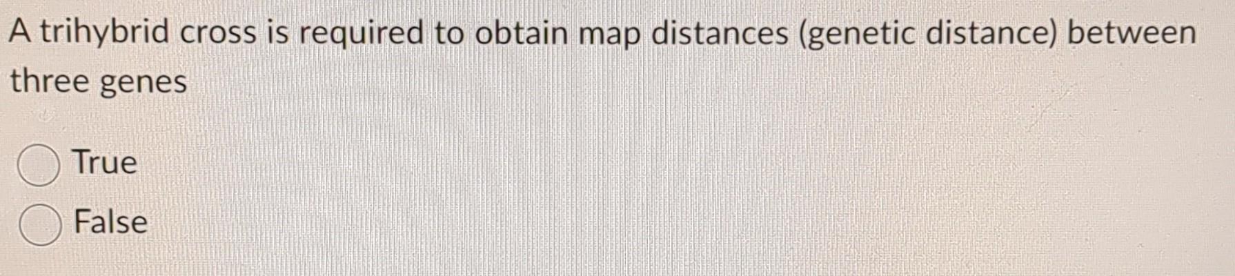 A trihybrid cross is required to obtain map distances | Chegg.com