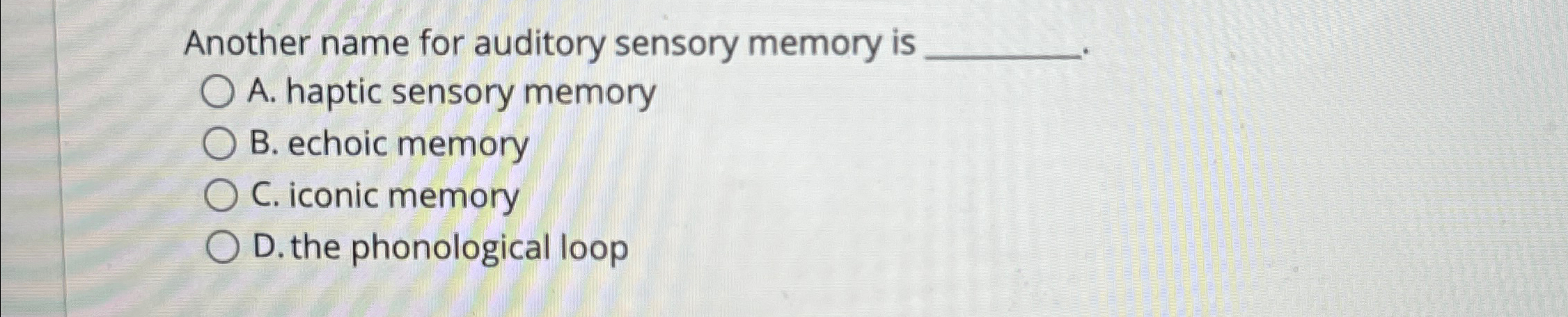 Solved Another name for auditory sensory memory isA. ﻿haptic | Chegg.com