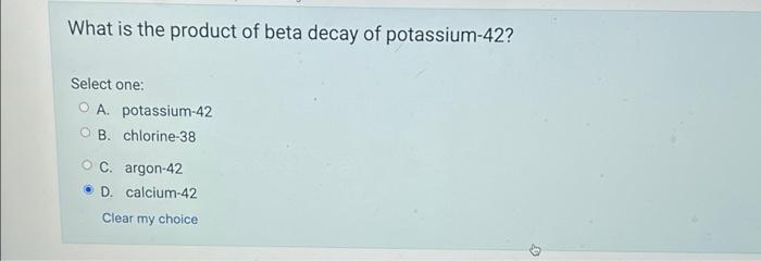 Solved What is the product of beta decay of potassium-42? | Chegg.com
