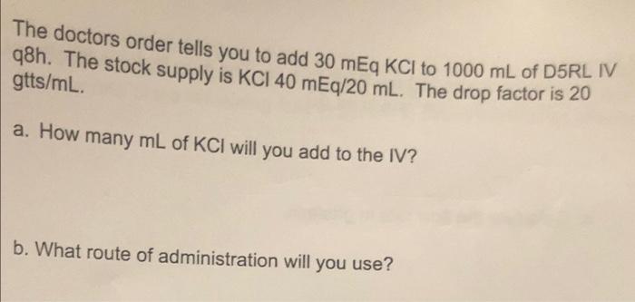 Solved The doctors order tells you to add 30 mEq KCl to 1000 | Chegg.com