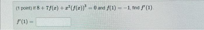 Solved (1 point) If 8+7f(x)+x2(f(x))3=0 and f(1)=−1, find | Chegg.com