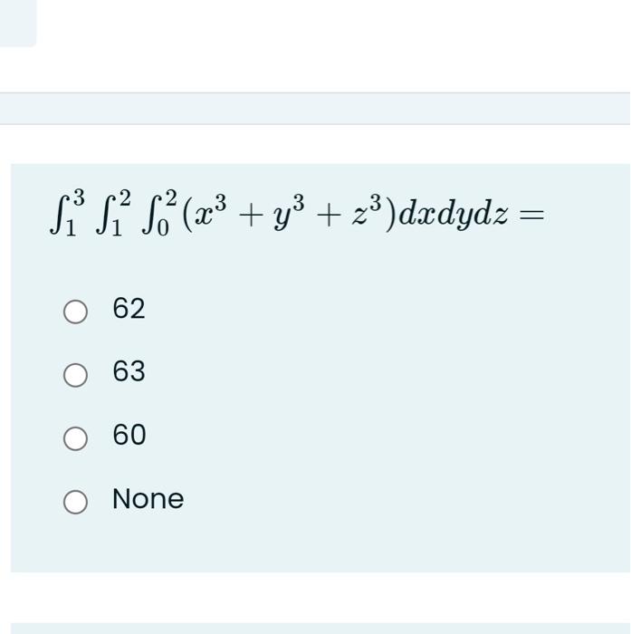 Solved ∫13∫12∫02(x3+y3+z3)dxdydz= 62 63 60 None | Chegg.com