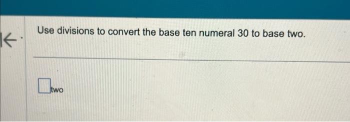 Solved Use divisions to convert the base ten numeral 30 to | Chegg.com