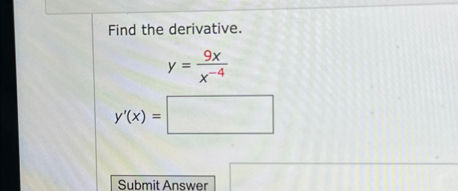 Solved Find the derivative.y'(x)=9xx-4Submit Answer | Chegg.com