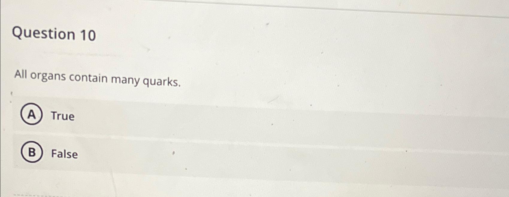 Solved Question 10All organs contain many quarks.TrueFalse | Chegg.com