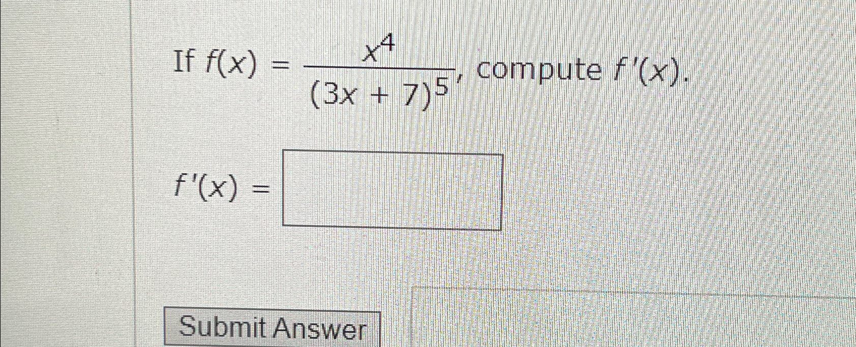 Solved If f(x)=x4(3x+7)5, ﻿compute f'(x)f'(x)=Submit Answer | Chegg.com