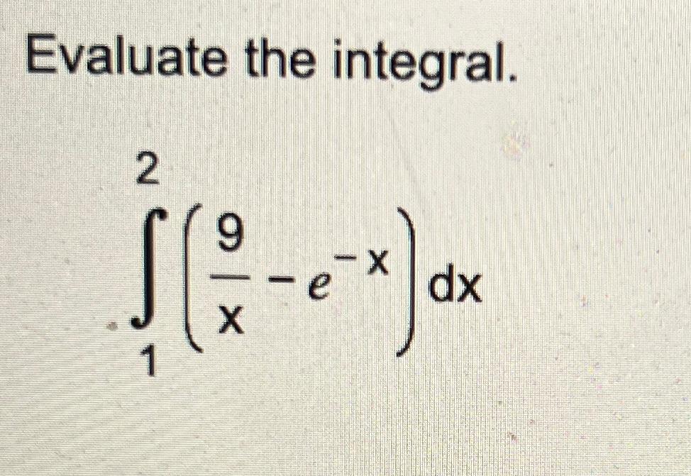Solved Evaluate the integral.∫12(9x-e-x)dx | Chegg.com