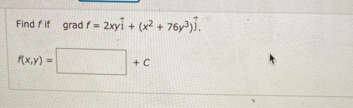 Solved Find f if grad f = grad f = 2xyỉ + (x2 + 76y3)j. | Chegg.com