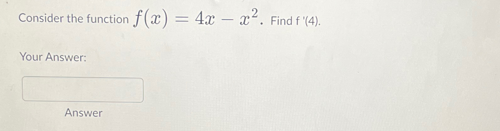 Solved Consider the function f(x)=4x-x2. ﻿Find f'(4).Your | Chegg.com