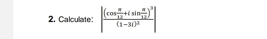 Solved 2. Calculate: ∣∣(1−3i)2(cos12π+isin12π)3∣∣ | Chegg.com
